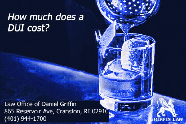 How Much Does A DUI Cost? RI DUI Lawyer Daniel Griffin
